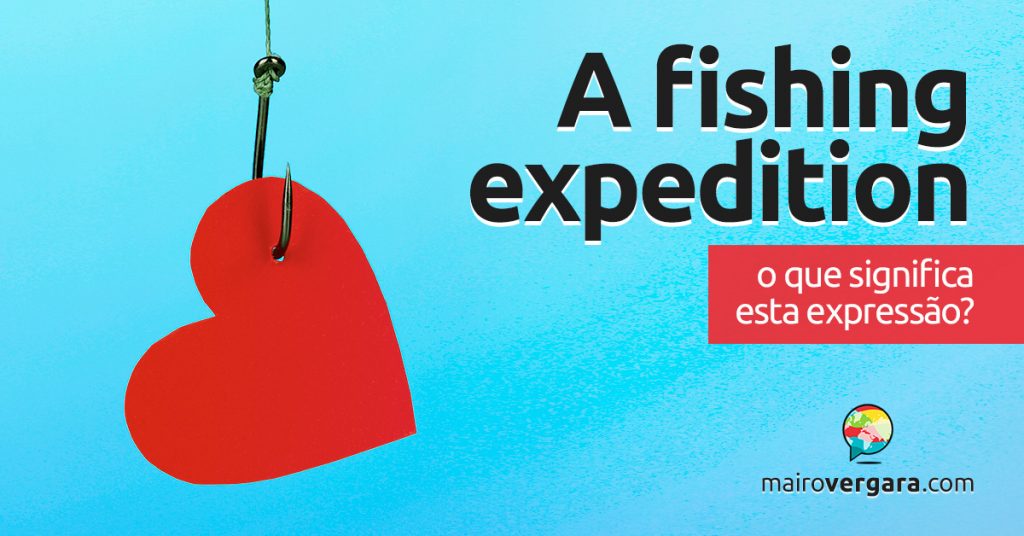 A Fishing Expedition | O que significa esta expressão? - Mairo Vergara