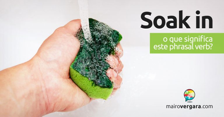 Soak In | O que significa este phrasal verb? - Mairo Vergara