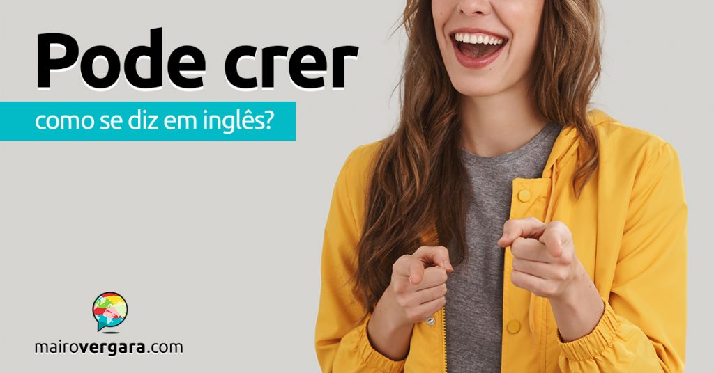 Como se diz "Pode Crer" em inglês? - Mairo Vergara