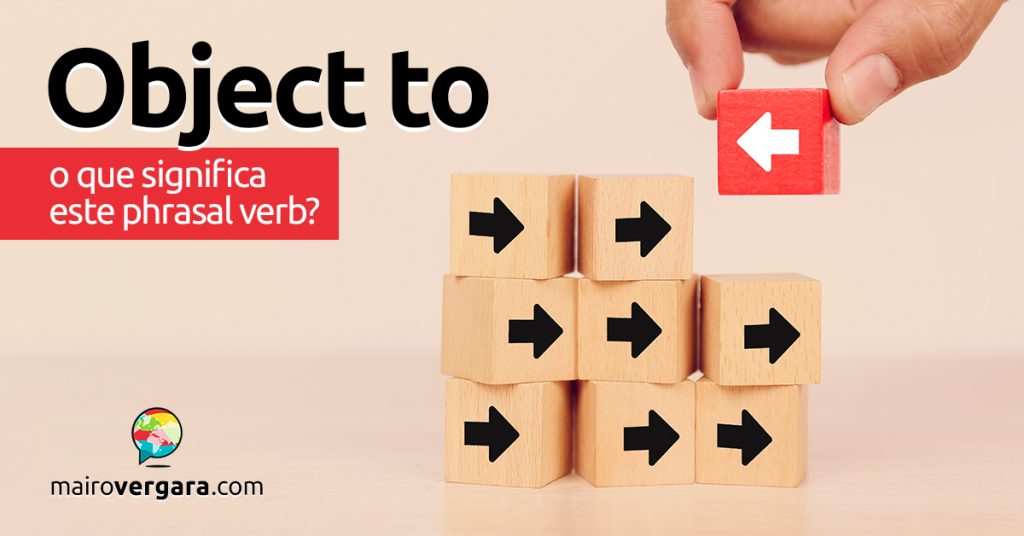 Object To | O que significa este phrasal verb? - Mairo Vergara