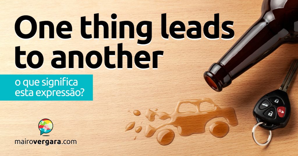 One Thing Leads To Another | O que significa esta expressão? - Mairo ...