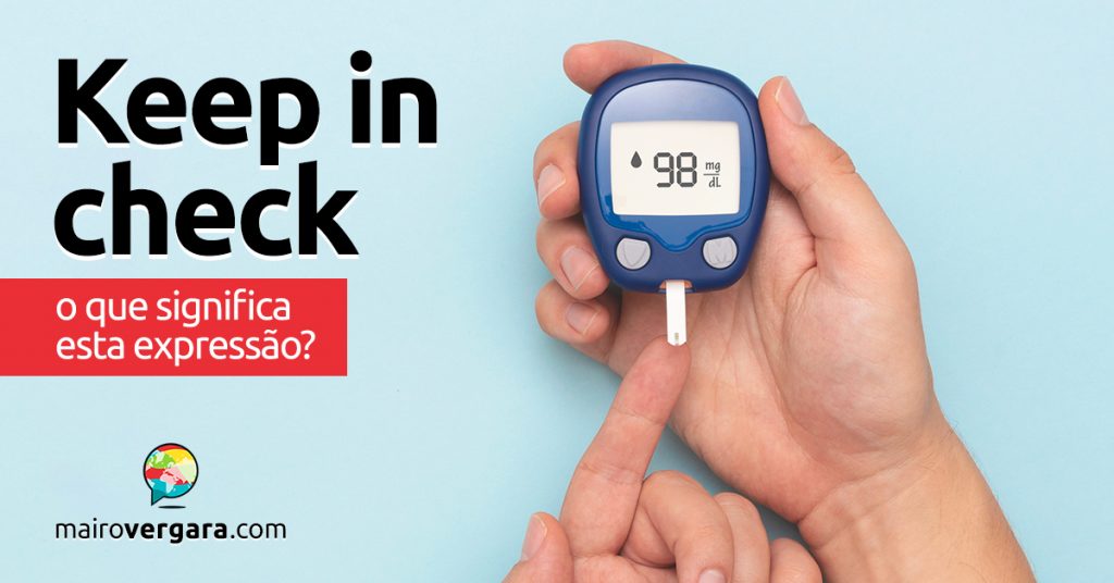 Keep In Check | O que significa esta expressão? - Mairo Vergara