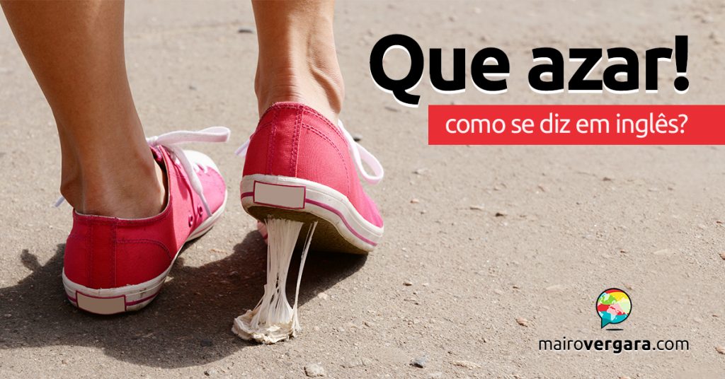 Como se diz "Que azar!" em inglês? - Mairo Vergara
