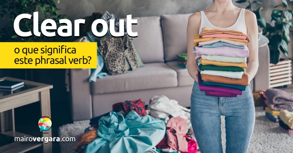 Clear Out | O que significa este phrasal verb? - Mairo Vergara