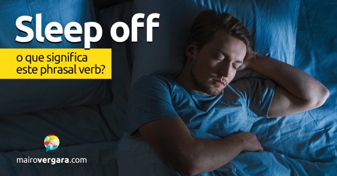 Sleep Off | O que significa este phrasal verb? - Mairo Vergara