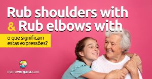 Rub Shoulders With e Rub Elbows With | O que significam estas ...