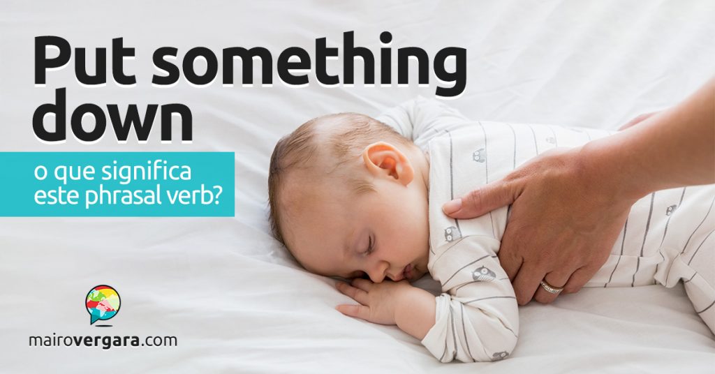 Put Something Down | O que significa este phrasal verb? - Mairo Vergara