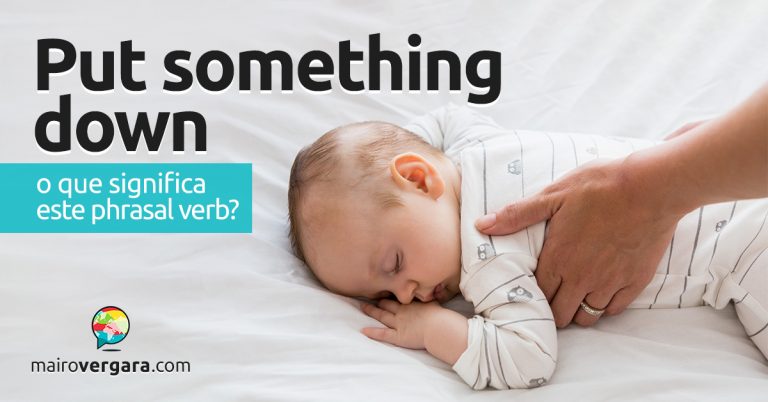 Put Something Down | O que significa este phrasal verb? - Mairo Vergara