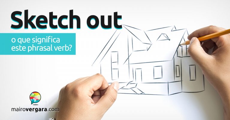 Sketch Out | O que significa este phrasal verb? - Mairo Vergara