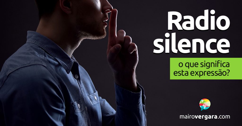 Radio Silence | O que significa esta expressão? - Mairo Vergara