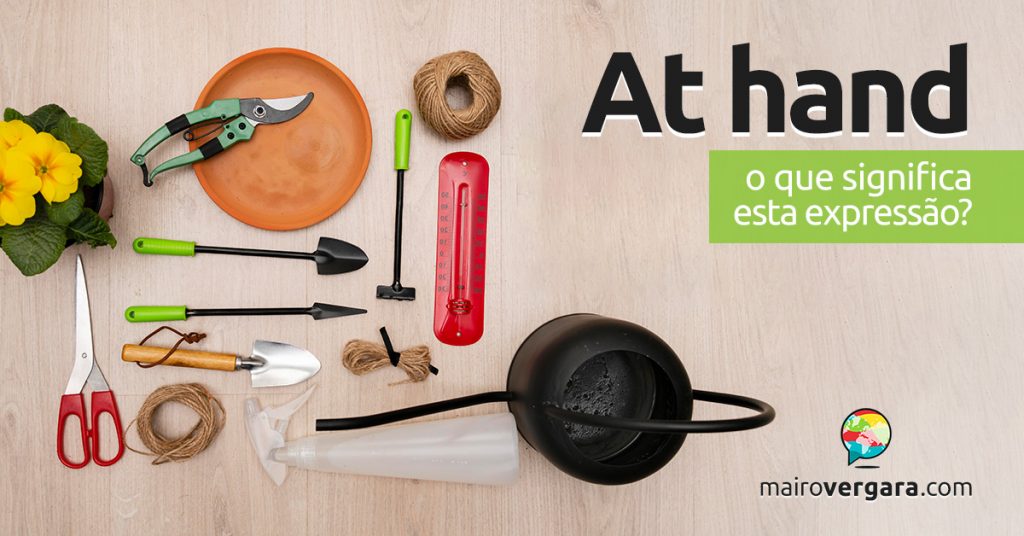 At Hand | O que quer dizer esta expressão? - Mairo Vergara