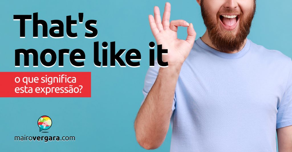 That's More Like It | O que quer dizer esta expressão? - Mairo Vergara