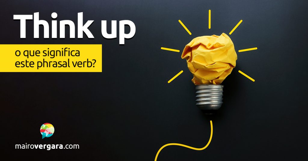 Think Up | O que significa este phrasal verb? - Mairo Vergara