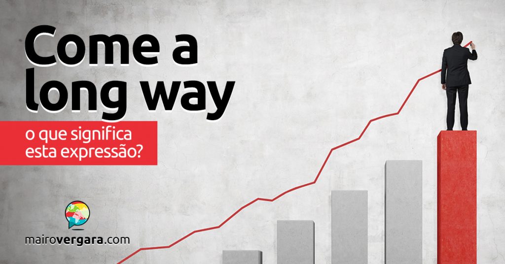Come A Long Way | O que significa esta expressão? - Mairo Vergara