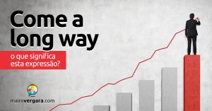 Come A Long Way | O que significa esta expressão? - Mairo Vergara
