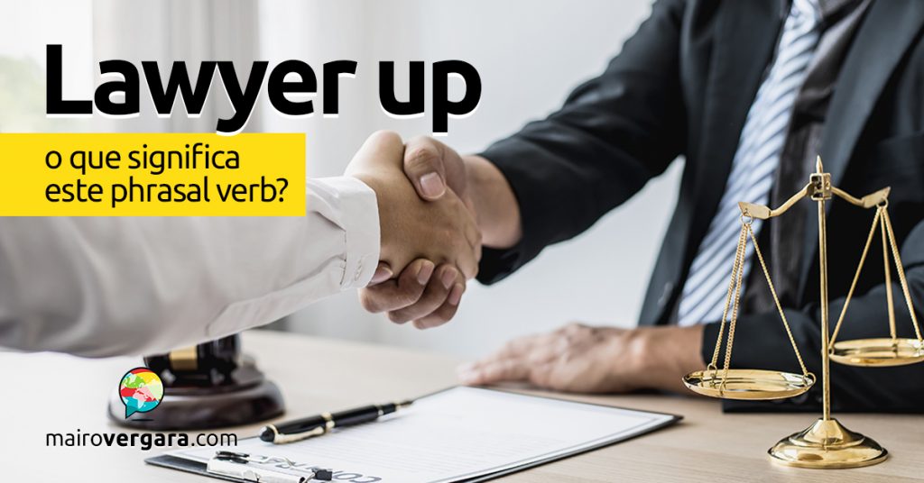 Lawyer Up | O que significa este phrasal verb? - Mairo Vergara