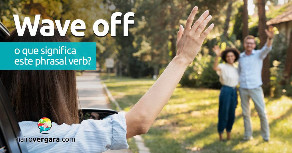 Wave Off | O que significa este phrasal verb? - Mairo Vergara