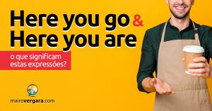 Here You Go e Here You Are | O que significam estas expressões? - Mairo ...