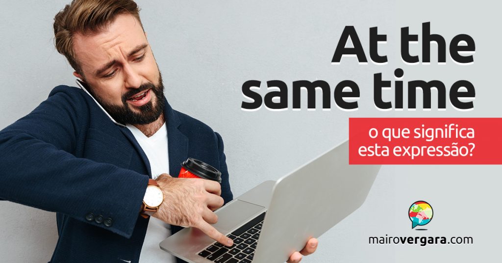 At The Same Time | O que significa esta expressão? - Mairo Vergara