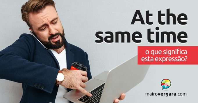At The Same Time | O que significa esta expressão? - Mairo Vergara