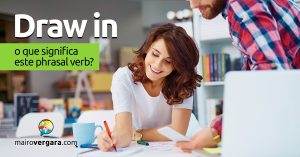 Draw In | O que significa este phrasal verb? - Mairo Vergara