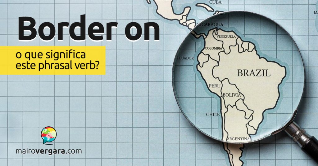 Border On | O que significa este phrasal verb? - Mairo Vergara