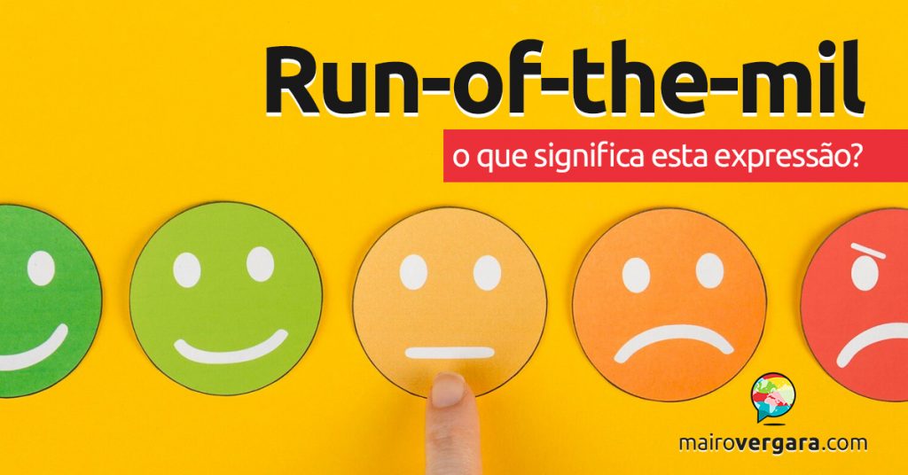 Run-Of-The-Mill | O que significa esta expressão? - Mairo Vergara