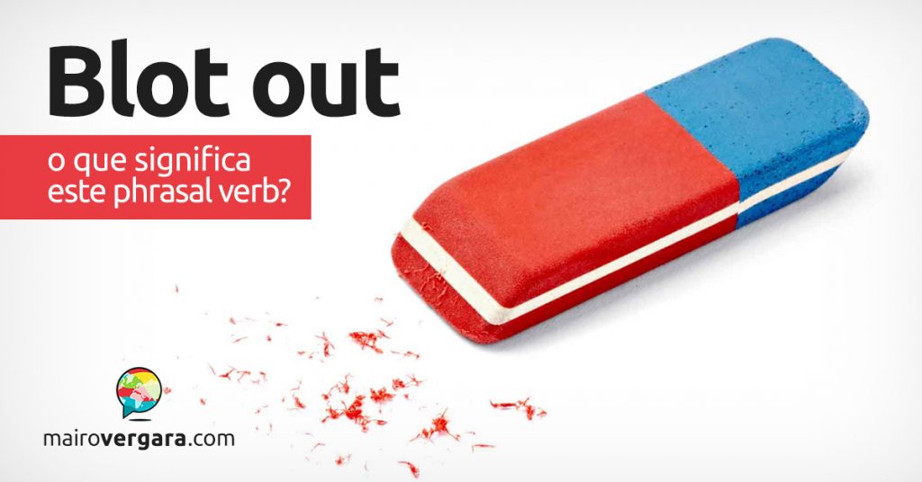 Blot Out | O que significa este phrasal verb? - Mairo Vergara