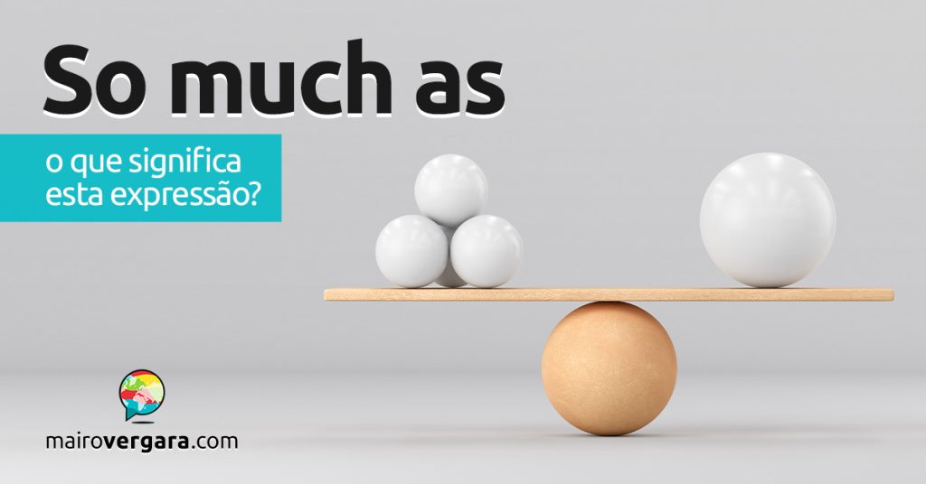 So Much As | O que significa esta expressão? - Mairo Vergara