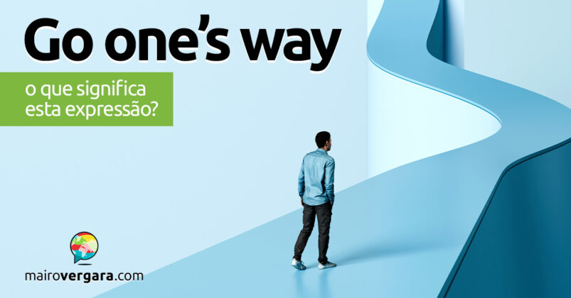 Go One's Way | O que significa esta expressão? - Mairo Vergara